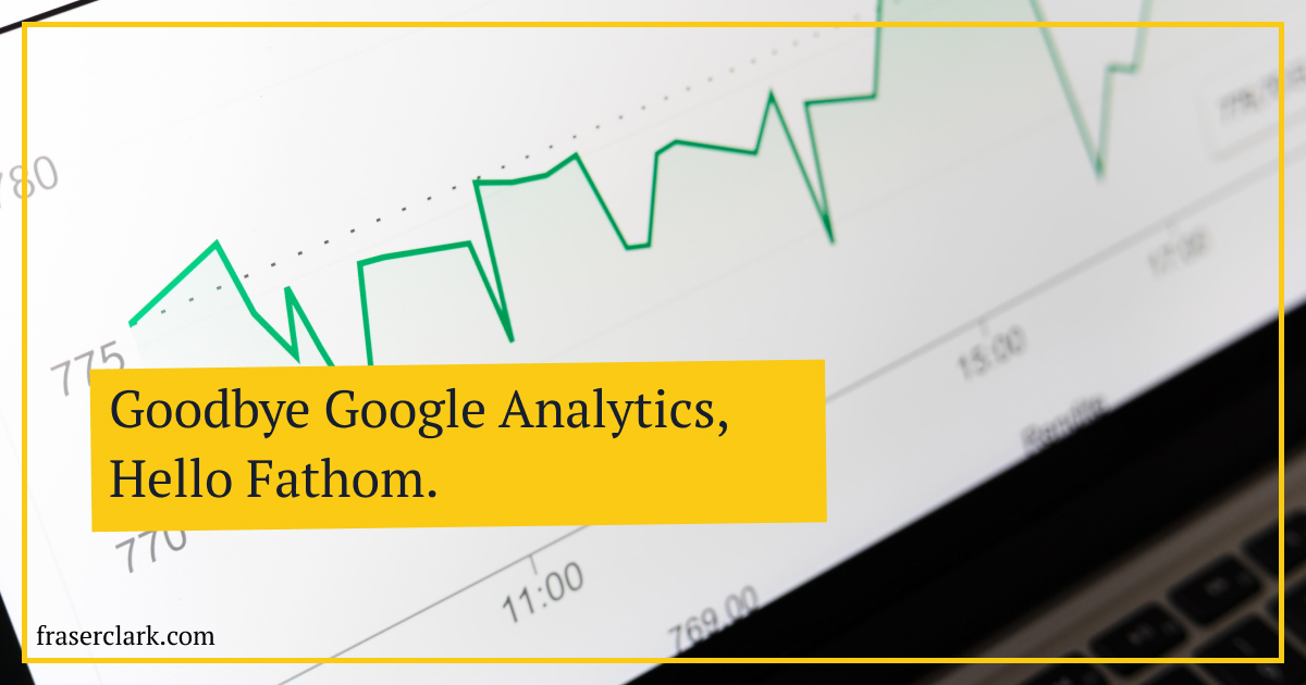 Goodbye Google Analytics; Hello Fathom | User Privacy | Fraser Clark Goodbye Google Analytics; Hello Fathom | User Privacy | Fraser Clark